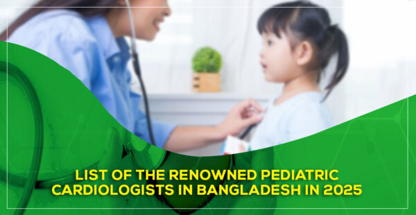 List of the Renowned Pediatric Cardiologists in Bangladesh in 2025